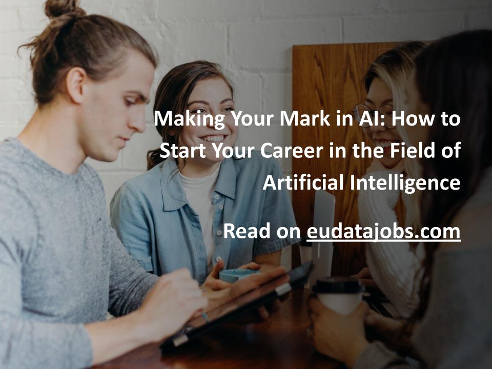 Making Your Mark in AI: How to Start Your Career in the Field of Artificial Intelligence - EU ...