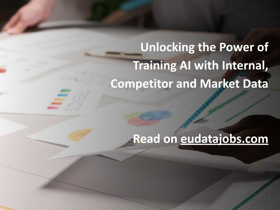 Unlocking the Power of Training AI with Internal, Competitor and Market Data - EU Data Jobs